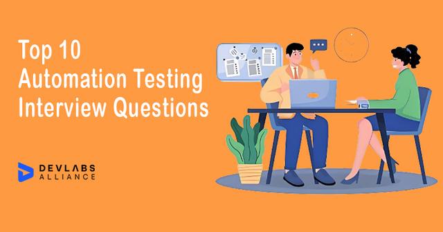 Top 10 Automation Testing Interview Questions – 2024 - DevLabs Alliance